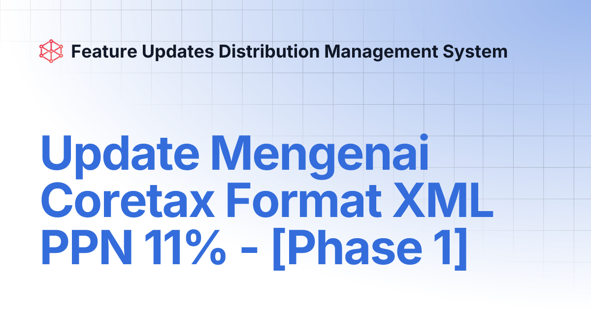 Update Mengenai Coretax Format XML PPN 11% - [Phase 1] | Feature ...
