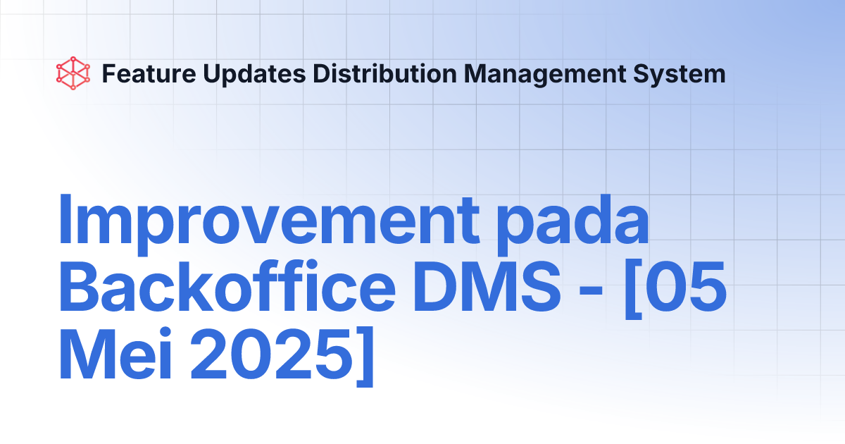 Improvement pada Backoffice DMS - [05 Mei 2025] | Feature Updates ...