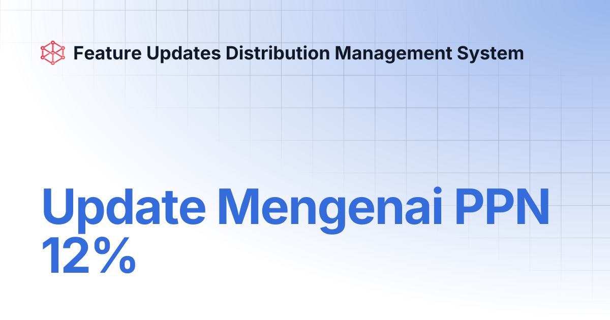 Update Mengenai PPN 12% | Feature Updates Distribution Management System