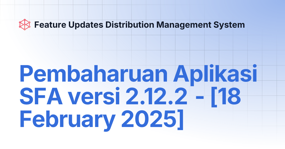 Pembaharuan Aplikasi SFA versi 2.12.2 - [18 February 2025] | Feature ...